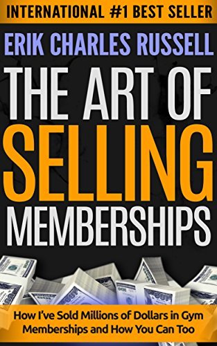 The Art of Selling Memberships: How I've Sold Millions of Dollars in ...