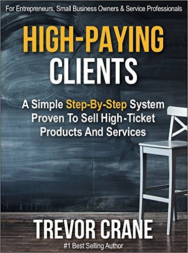 High Paying Clients for Life: A Simple Step By Step System Proven To ...