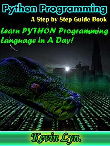 Python Programming: A Step by Step Guide Book. Learn PYTHON Programming Language in A Day! by ...