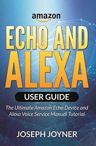 Amazon Echo and Alexa User Guide: The Ultimate Amazon Echo Device and ...