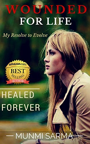 Wounded for Life, Healed Forever: My Resolve to Evolve by Munmi Sarma ...