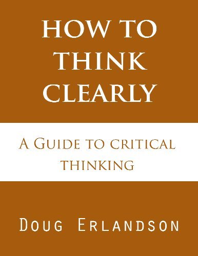 How to Think Clearly: A Guide to Critical Thinking by Doug Erlandson ...