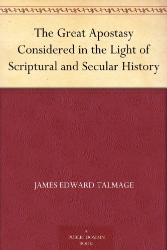 The Great Apostasy Considered in the Light of Scriptural and Secular ...