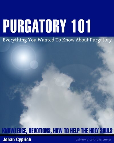 Purgatory 101: Everything You Wanted To Know About Purgatory by D.J ...