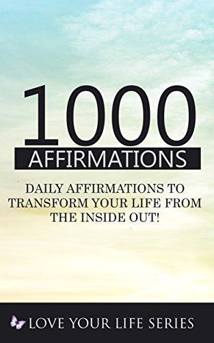 1000 Affirmations: Daily Affirmations to Transform your life from the ...