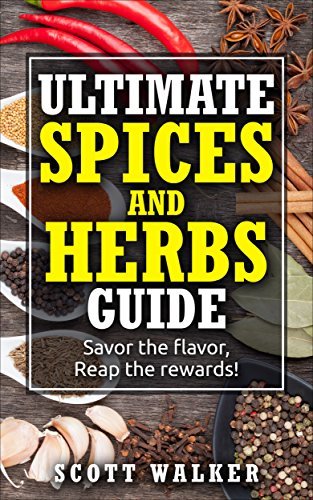 Ultimate Spices And Herb Guide: savor the flavor, reap the rewards! by ...