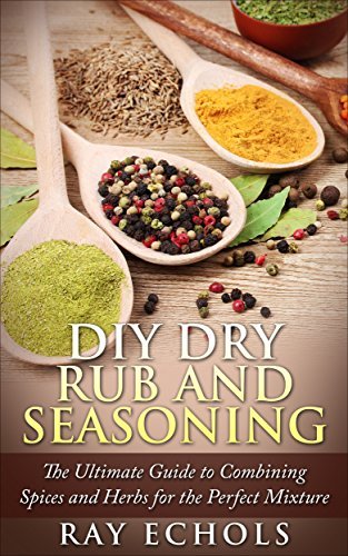 DIY Dry Rub and Seasoning: The Ultimate Guide to Combining Spices and ...