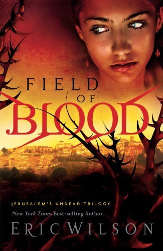 Field of Blood (Jerusalem's Undead Trilogy #1) by Eric Wilson | Goodreads