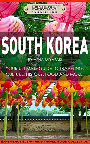 South Korea: Your Ultimate Guide to Traveling, Culture, History, Food ...