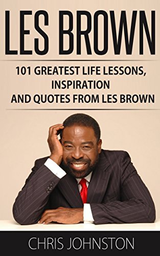 Les Brown: 101 Greatest Life Lessons, Inspiration and Quotes From Les ...
