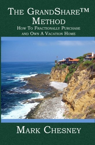 The Grandshare Method: How to Fractionally Purchase And Own a Vacation Home by Mark Chesney ...