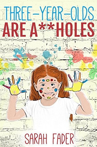 Three-Year-Olds Are A**holes by Sarah Fader | Goodreads