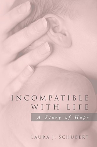 Incompatible with Life: A Story of Hope by Laura J. Schubert | Goodreads