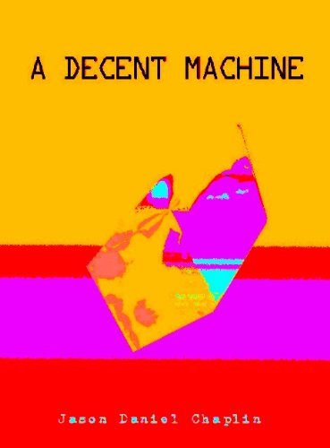 A Decent Machine by Jason Daniel Chaplin | Goodreads