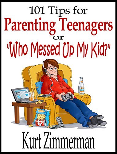101 Tips for Parenting Teenagers Or "Who Messed Up My Kid?" by Kurt ...