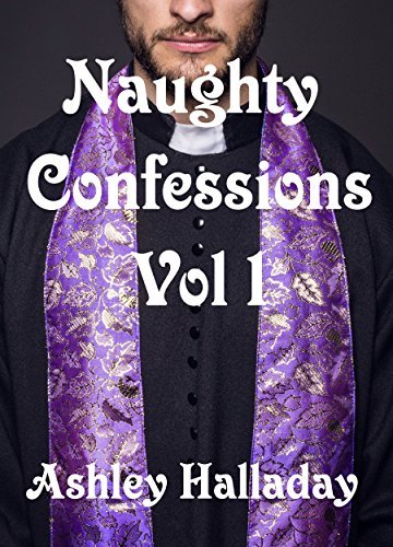 Naughty Confessions Vol 1 by Ashley Halladay | Goodreads