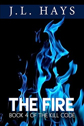 The Fire: Book 4 of The Kill Code by J.L. Hays | Goodreads
