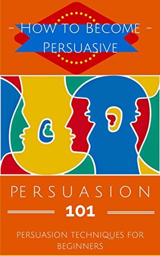 Persuasion: Persuasion Techniques for Beginners - How to Persuade ...