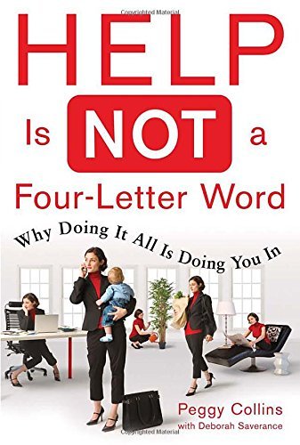 Help Is Not a Four Letter Word: When Doing It All is Doing You In by ...