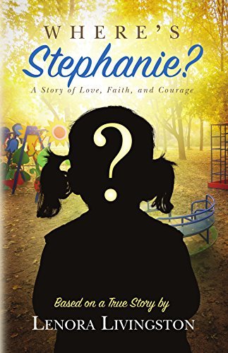Where's Stephanie?: A Story of Love, Faith, and Courage by Lenora ...