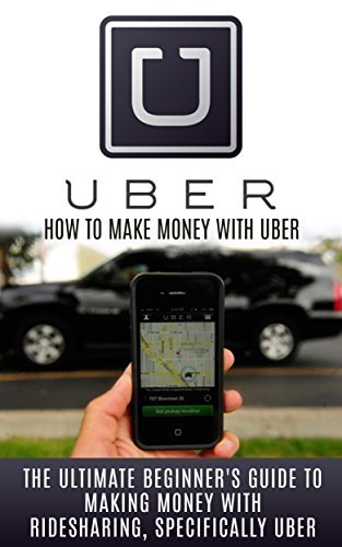 Uber: How to Make Money With Uber: The Ultimate Beginner's Guide to ...