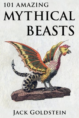 101 Amazing Mythical Beasts: ...and Legendary Creatures by Jack ...