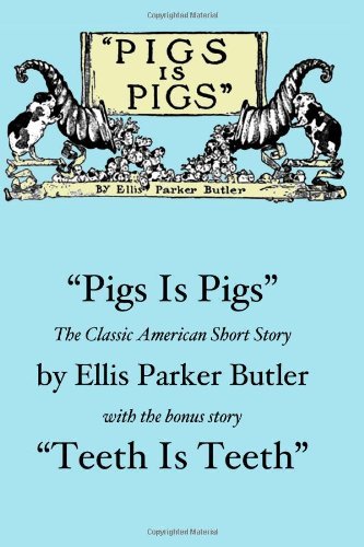 "Pigs Is Pigs" and "Teeth Is Teeth": The Classic Humor of Ellis Parker ...