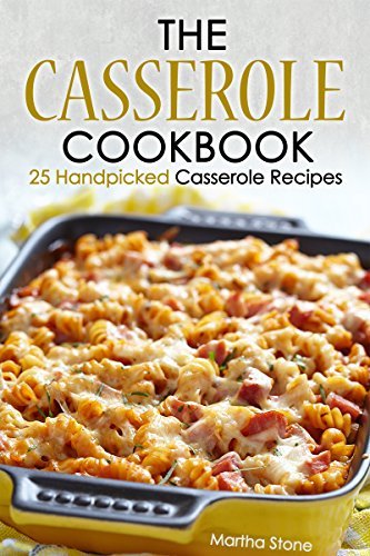 The Casserole Cookbook: 25 Handpicked Casserole Recipes by Martha Stone ...