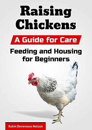 Raising Chickens: A Guide for Care, Feeding and Housing for Beginners ...