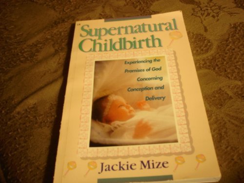 Supernatural Childbirth Experiencing The by Jackie Mize | Goodreads
