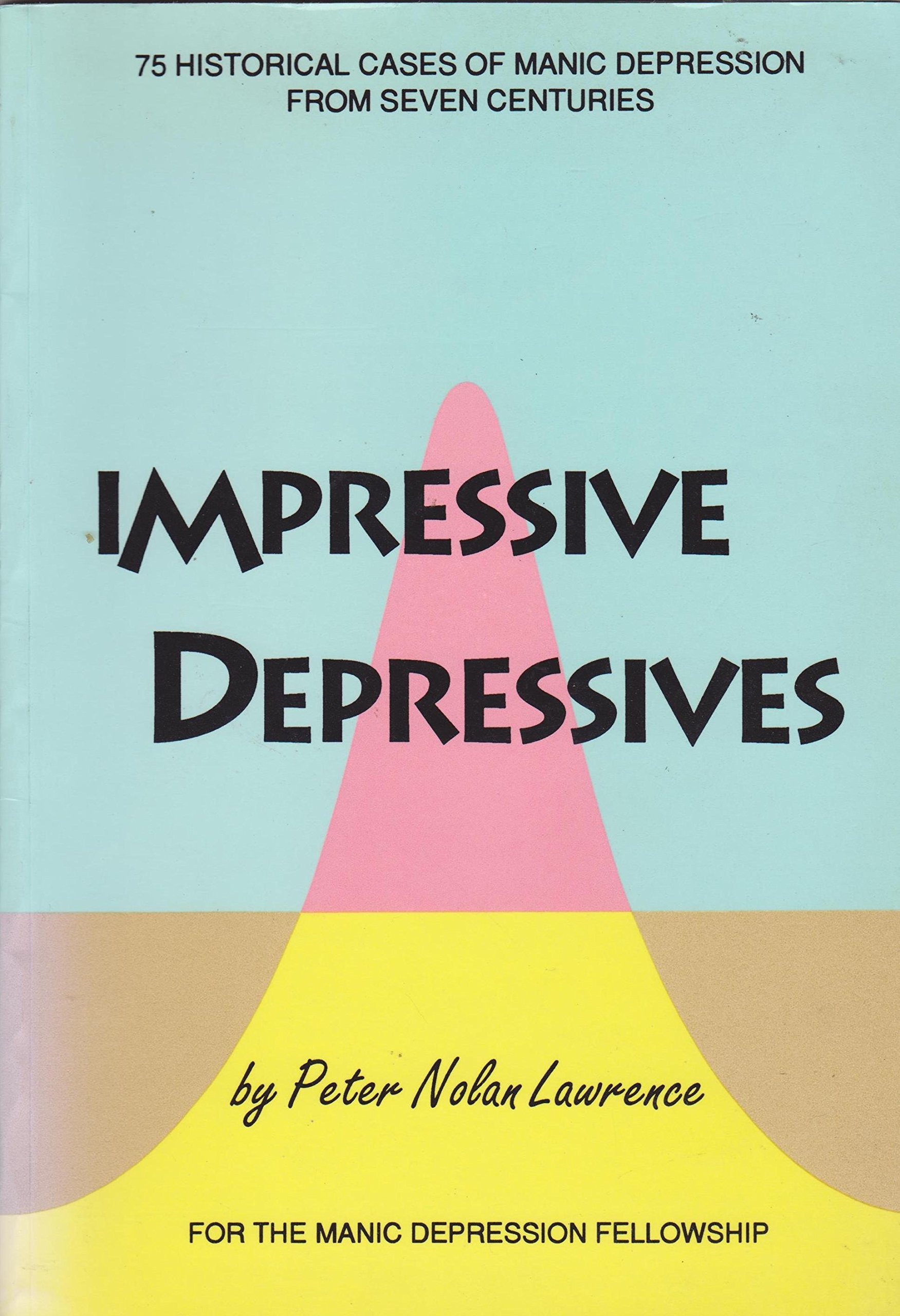Impressive Depressives: 75 Historical Cases of Manic Depression from ...