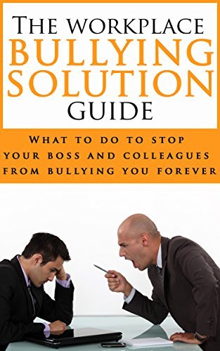 Workplace Bullying: The Workplace Bullying Solution Guide - What to Do ...