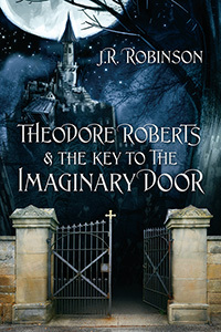 Theodore Roberts & the Key to The Imaginary Door by J.R. Robinson ...