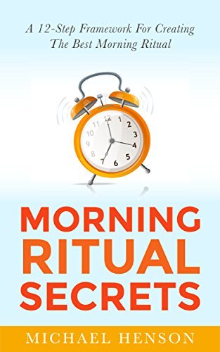 Morning Ritual Secrets: A 12-Step Framework For Creating The Very Best ...