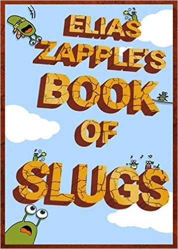 Elias Zapple's Book of Slugs by Elias Zapple | Goodreads