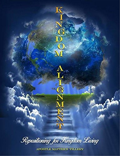 Kingdom Alignment: Repositioning For Kingdom Living by Apostle Matthew ...