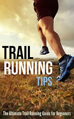 Trail Running Tips: The Ultimate Trail Running Guide for Beginners by ...
