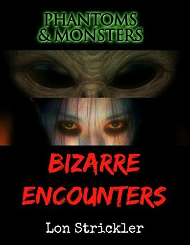 Phantoms & Monsters: Bizarre Encounters by Lon Strickler | Goodreads