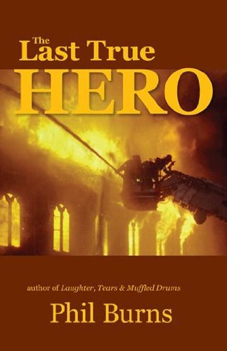 The Last True Hero by FDNY (Ret.) Phil Burns; Deputy Fire Chief | Goodreads