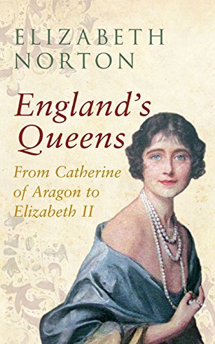 England's Queens: From Catherine of Aragon to Elizabeth II by Elizabeth ...