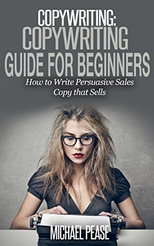 Copywriting: COPYWRITING GUIDE FOR BEGINNERS - How To Write Persuasive ...