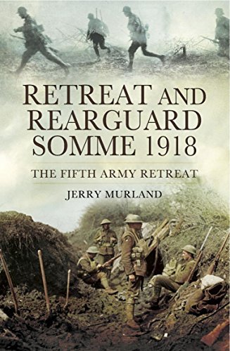 Retreat and Rearguard, Somme 1918: The Fifth Army Retreat by Jerry ...