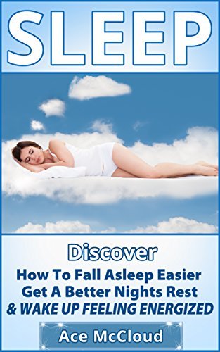 Sleep: Discover How To Fall Asleep Easier, Get A Better Nights Rest ...