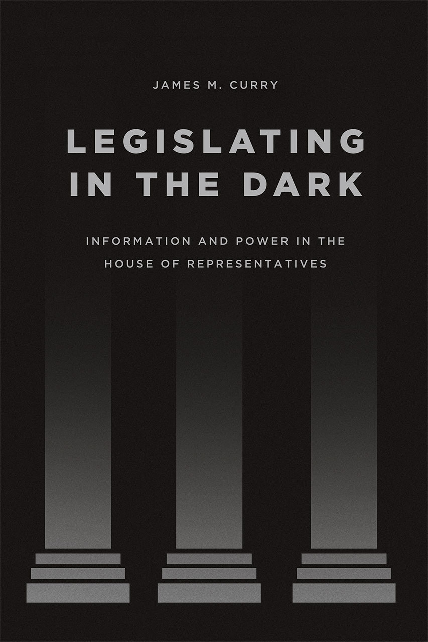 Legislating in the Dark: Information and Power in the House of ...
