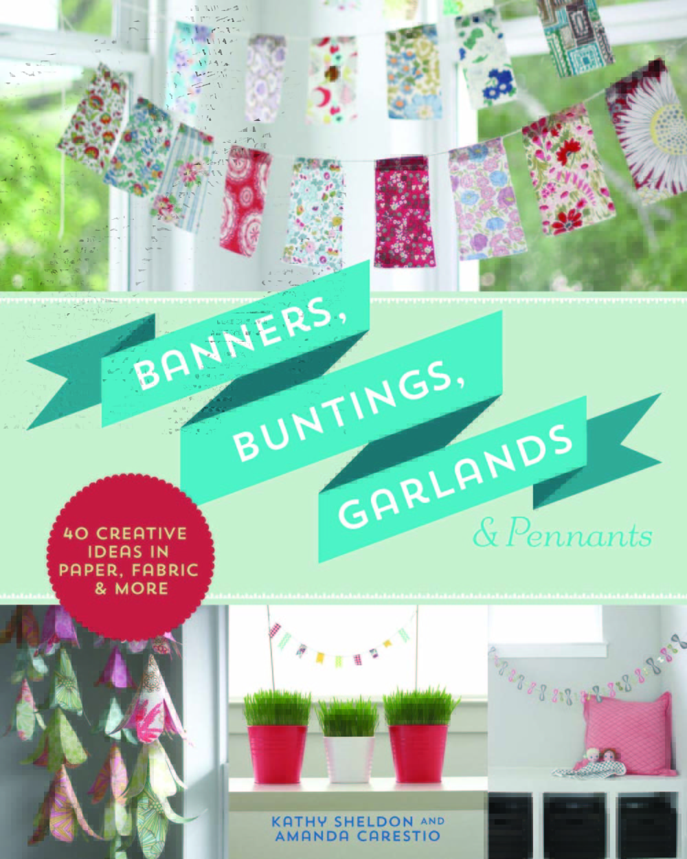 Banners, Buntings, Garlands & Pennants: 40 Creative Ideas Using Paper ...
