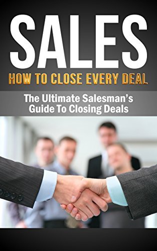 Sales: Sales Techniques: HOW TO CLOSE EVERY DEAL - The Ultimate ...