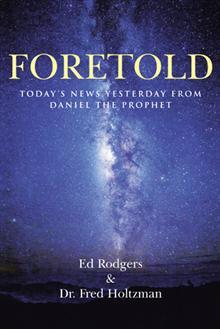 Foretold: Today's News Yesterday from Daniel the Prophet by Ed Rodgers ...