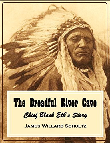 The Dreadful River Cave: Chief Black Elk's Story by James Willard ...