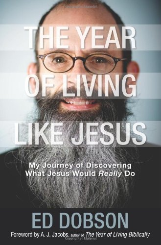 The Year of Living like Jesus: My Journey of Discovering What Jesus ...