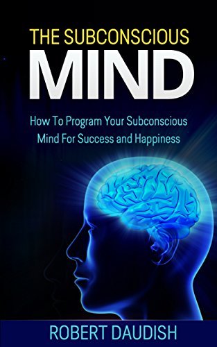 The Subconscious Mind: How To Program Your Subconscious Mind For ...